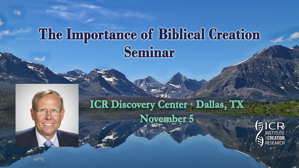 The Importance of Biblical Creation Seminar â€¢ Dallas, TX. | The Institute for Creation Research